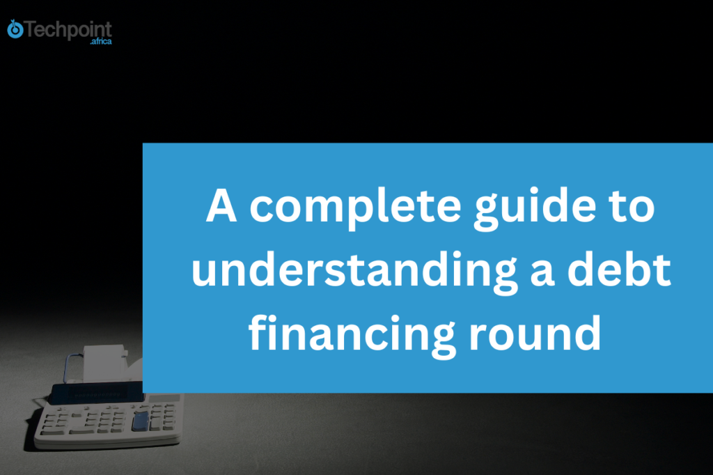 A complete guide to understanding a debt financing round