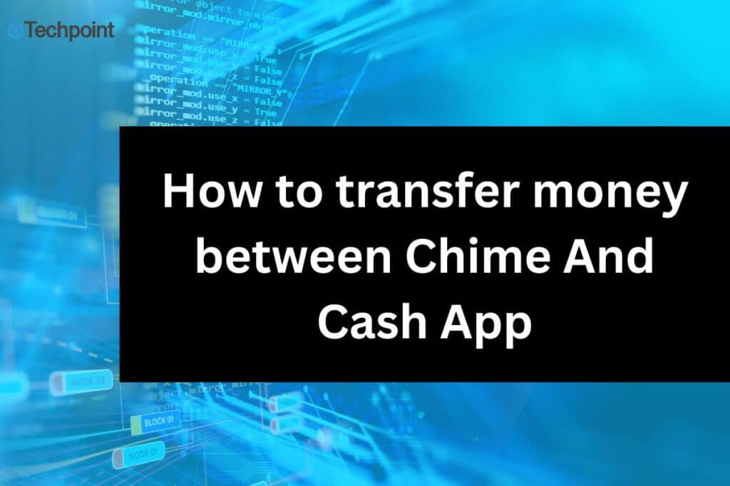 Transfer Money Between Chime and Cash App: A Guide