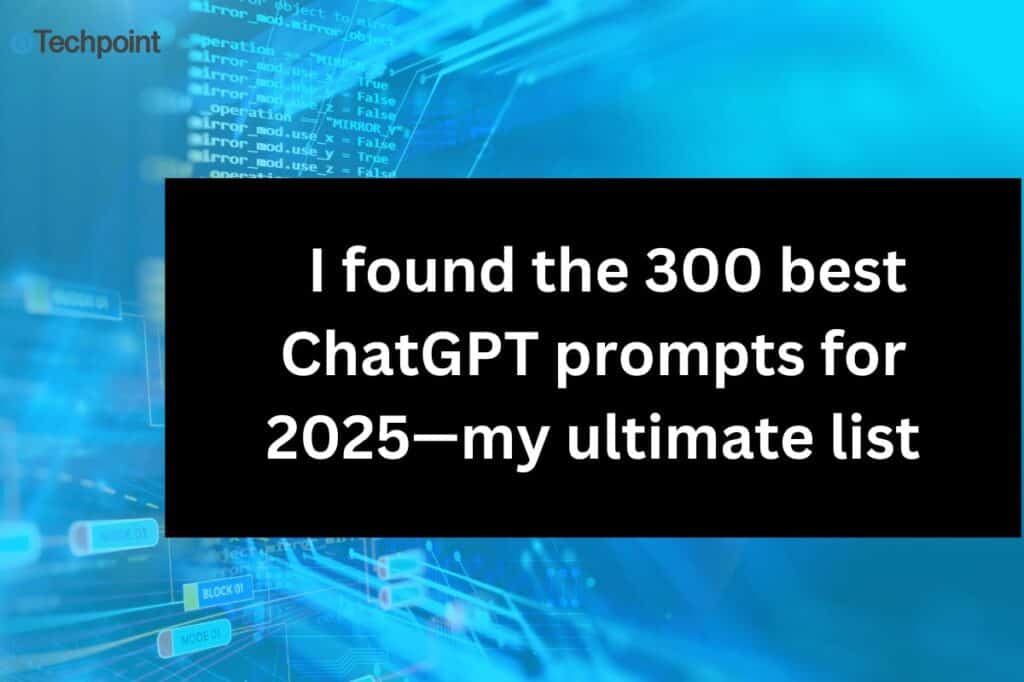 I found the 300 best ChatGPT prompts for 2025—my ultimate list