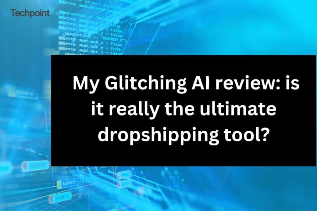 My Glitching AI review: is it really the ultimate dropshipping tool?